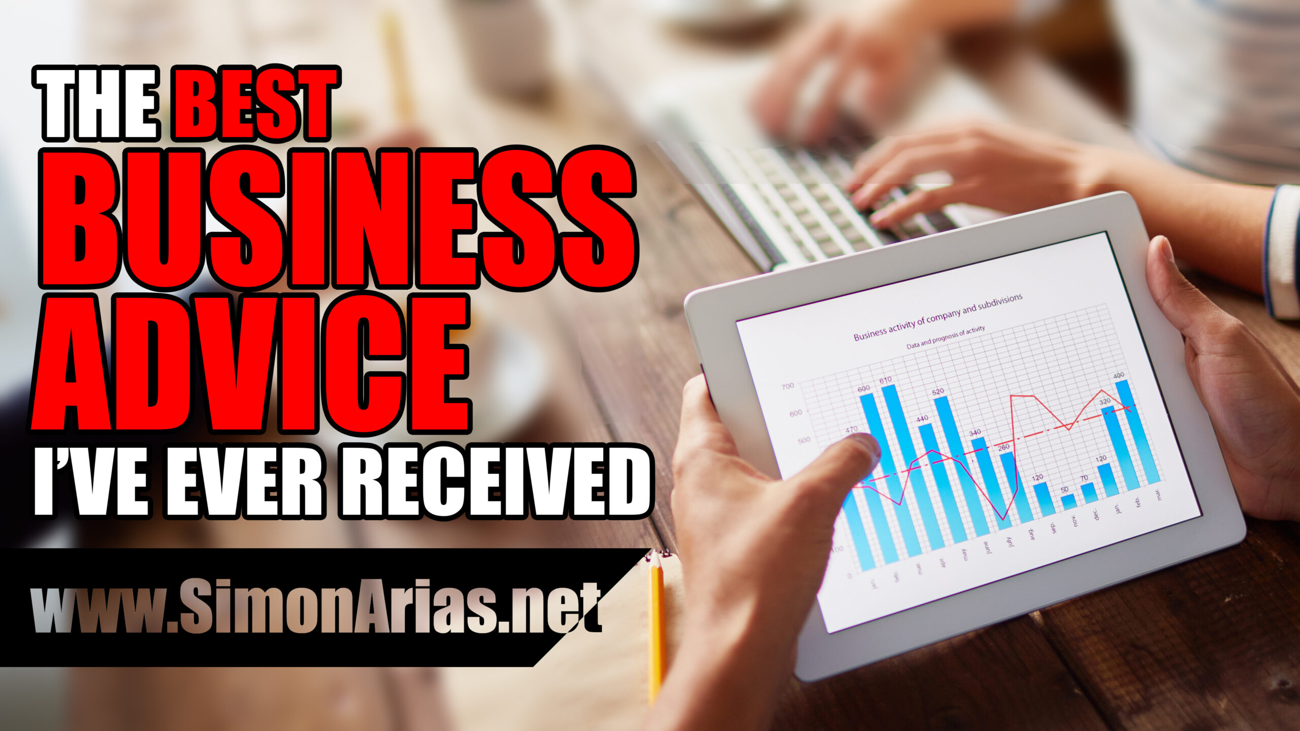 The Best Business Advice I've Ever Received - Simon Arias